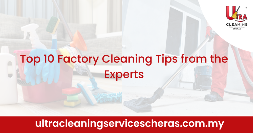 Top 10 Factory Cleaning Tips from the Experts - Ultra Cleaning Cheras