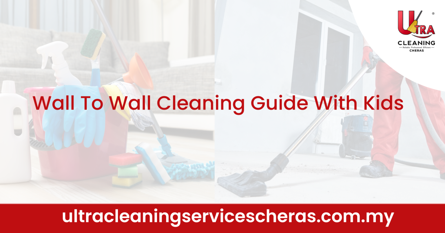 Wall To Wall Cleaning Guide With Kids - Ultra Cleaning Cheras